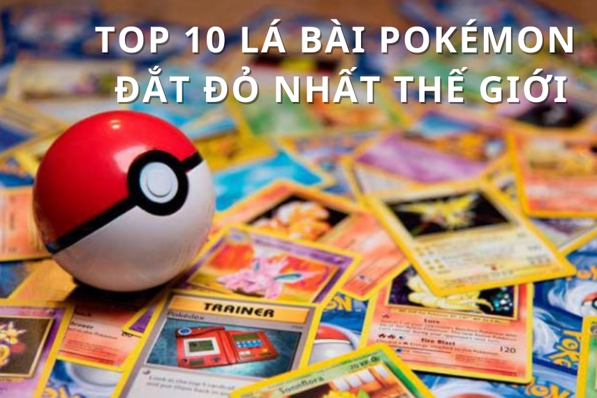 Top 10 lá bài Pokémon đắt nhất thế giới